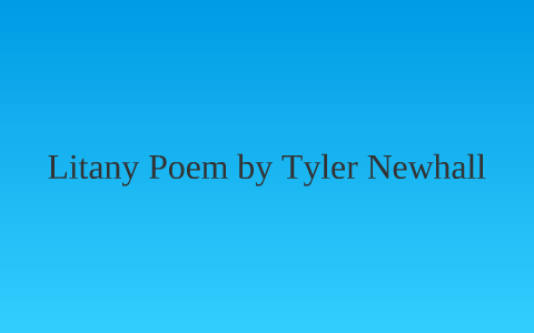 Litany Poem by Tyler Newhall on Prezi