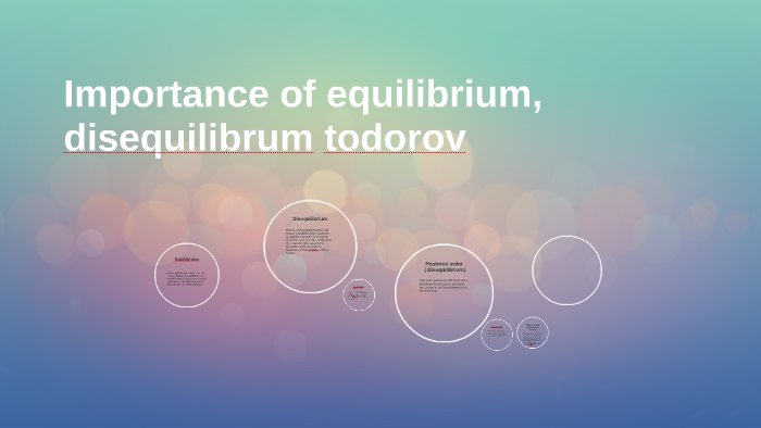 Importance of equilibrium, disequilibrum todorov by odera okwuosa on Prezi
