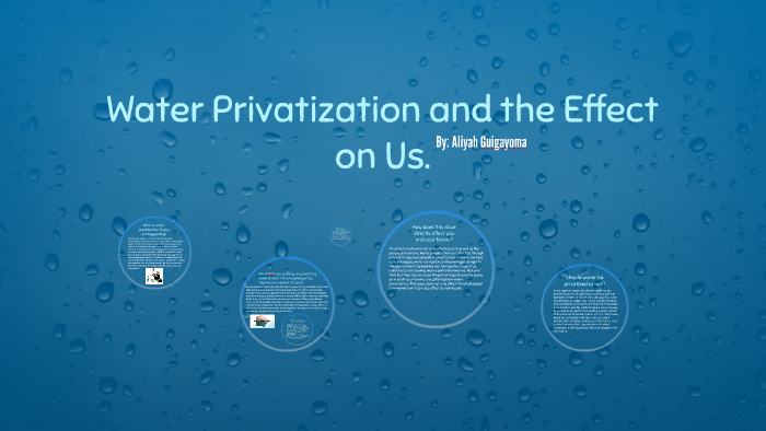 Water Privatization and the Effect on Us. by on Prezi