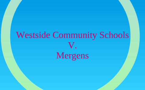 West Side Community Schools V. Mergens by Morgan knight on Prezi