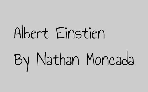 Albert Einstein by Nathan Moncada on Prezi