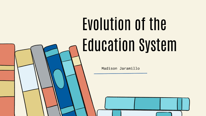 Evolution of the Education System by Madison Jaramillo on Prezi