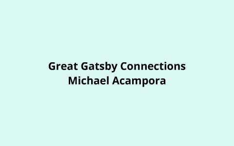 Great Gatsby connections by Michael Acampora on Prezi