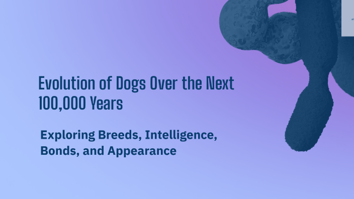 Evolution of Dogs Over the Next 100,000 Years by ollie a on Prezi