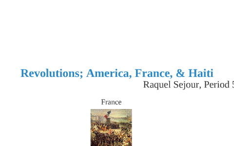 Revolutions; America, France, Haiti by Raquel Sejour on Prezi