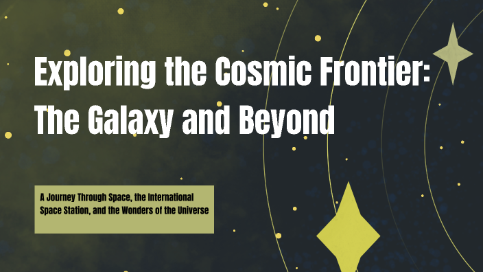 Exploring the Cosmic Frontier: The Galaxy and Beyond by siri noob on Prezi