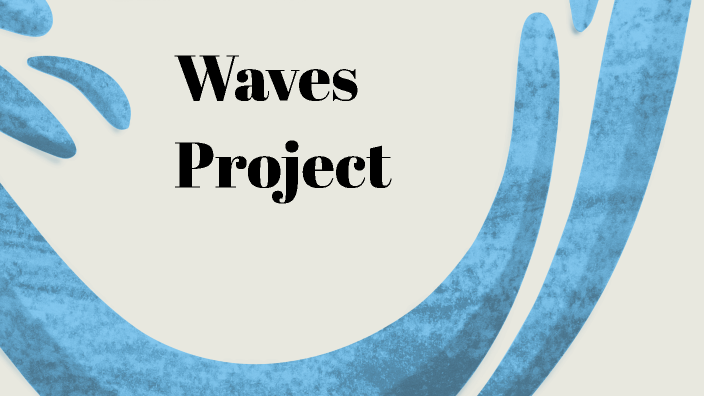 Waves Project by taffy laffy on Prezi
