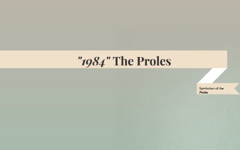 1984 The Proles by tiffany chichi on Prezi
