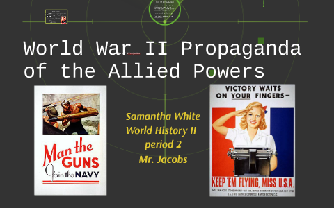 World War II Propaganda of the Allied Powers by Samantha White on Prezi