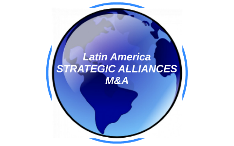 Latin America STRATEGIC ALLIANCES M&A by alexandre sanazar on Prezi