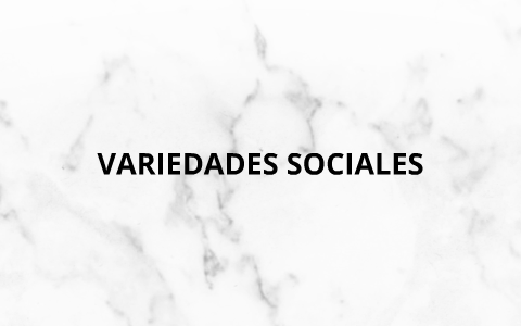 VARIEDADES SOCIALES by Silvia Rodríguez on Prezi