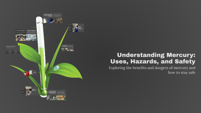 Understanding Mercury: Uses, Hazards, and Safety by Tehya Gopher on Prezi