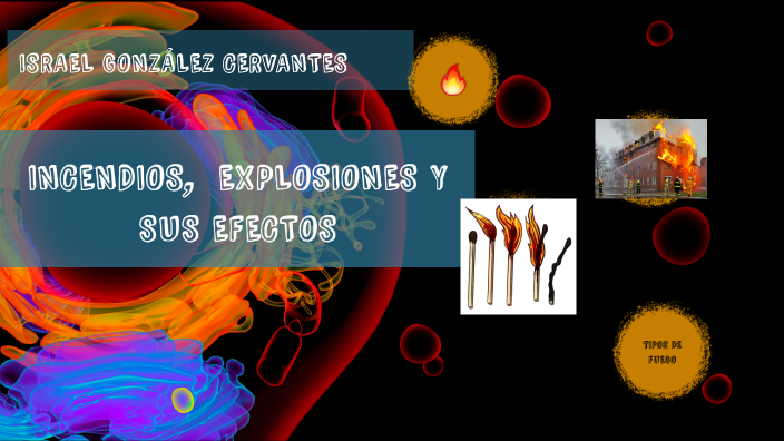 INCENDIOS , EXPLOSIONES Y SUS EFECTOS by Israel Gonzalez cervantes