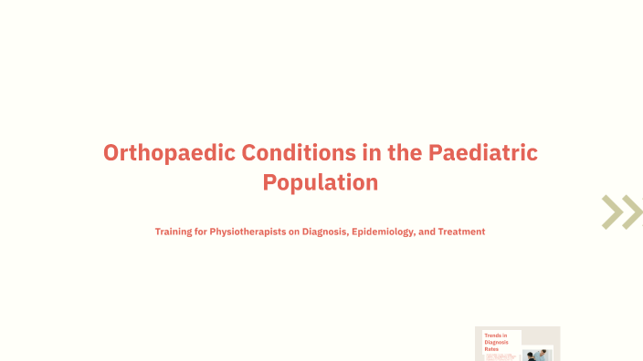 Orthopaedic Conditions in the Paediatric Population by katy lowe on Prezi