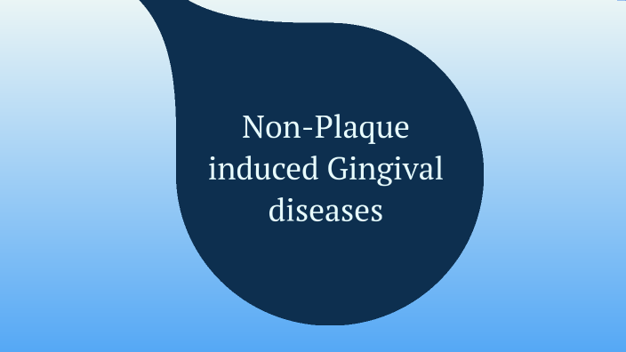 Non-Plaque induced gingival diseases by Nader Elmansoury on Prezi