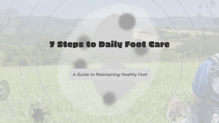 7 Steps to Daily Foot Care by GPH Team on Prezi
