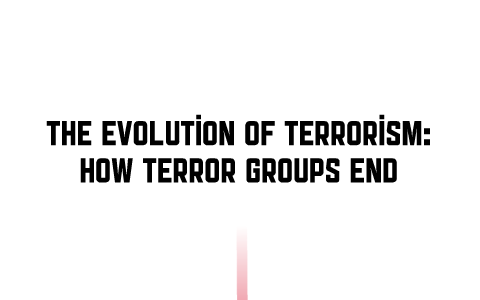 Evolution of Terrorism: How Terror Groups End by Monica Robbins on Prezi
