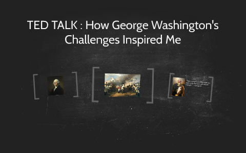 TED TALK : How George Washington's Challenges Inspire Me by jourdan ...