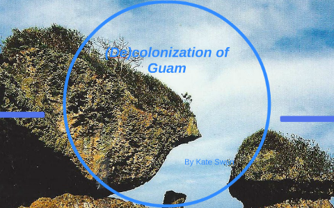 (De)colonization of Guam by Kate Swan on Prezi
