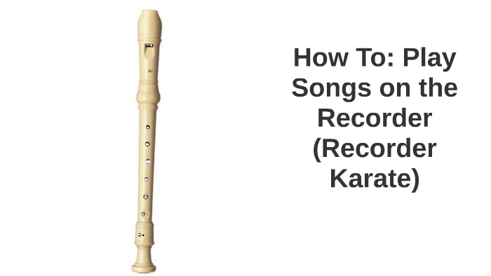How To: Play Songs on the Recorder by Reyli Rodriguez on Prezi