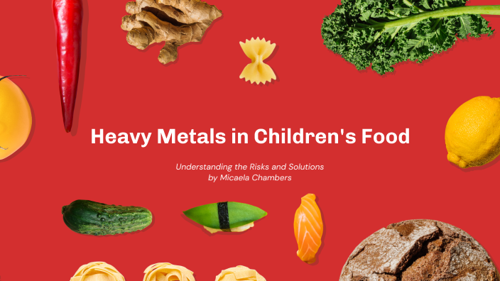Impact of Heavy Metals in Children's Food by Micaela Chambers on Prezi
