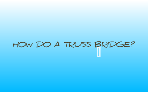 How To Build A Truss Bridge by Kaylah Mitchell on Prezi