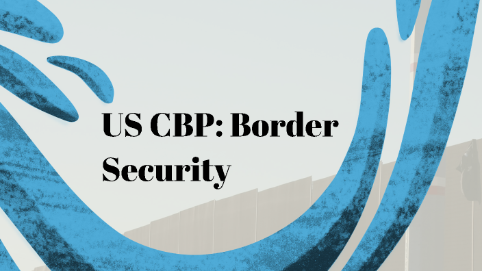 US CBP: Border Security by sarah souandji on Prezi