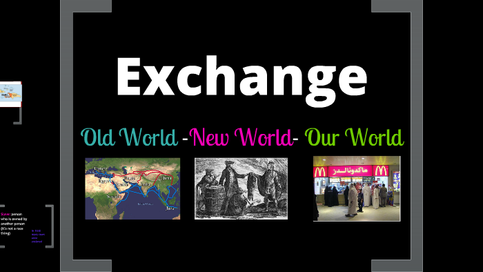 Exchange: Old World, New World and Our World by EJ Cannon on Prezi