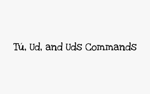 Tú, Ud, and Uds Commands by Katelyn Kaufmann on Prezi
