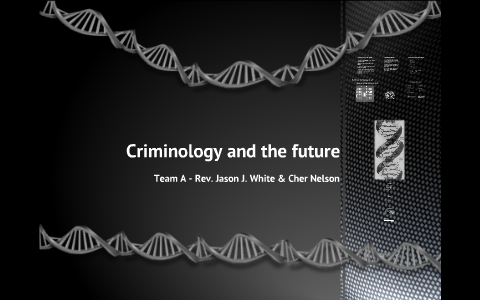 Criminology in the Future by Jason White on Prezi