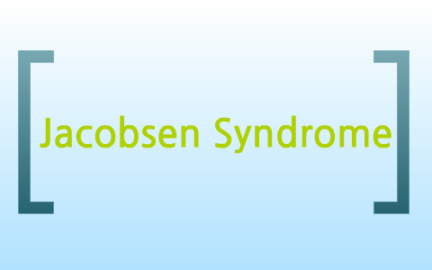 Jacobsen Syndrome by K Earley on Prezi