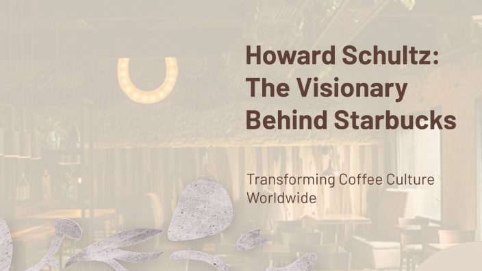 Howard Schultz: The Visionary Behind Starbucks by Amit Mane on Prezi Howard Schultz: The Visionary Behind Starbucks by Amit Mane on Prezi