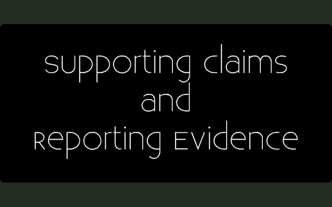 Supporting Claims and Reporting Evidence by Kelly Bledsoe on Prezi