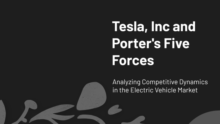 Tesla, Inc and Porter's Five Forces by Reese French on Prezi