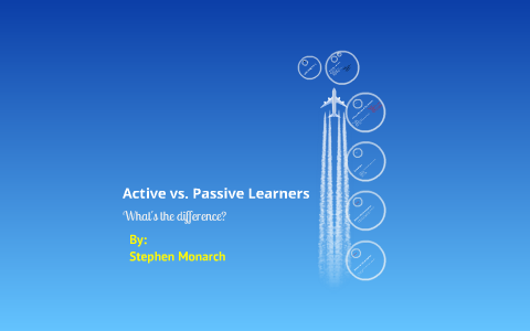 Active vs. Passive Learner by Stephen Monarch on Prezi
