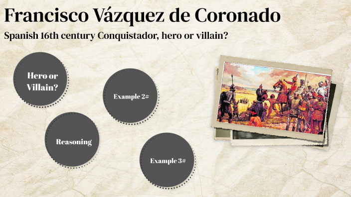 Francisco Vázquez de Coronado, Hero or villain? by Lyla Celosky on Prezi
