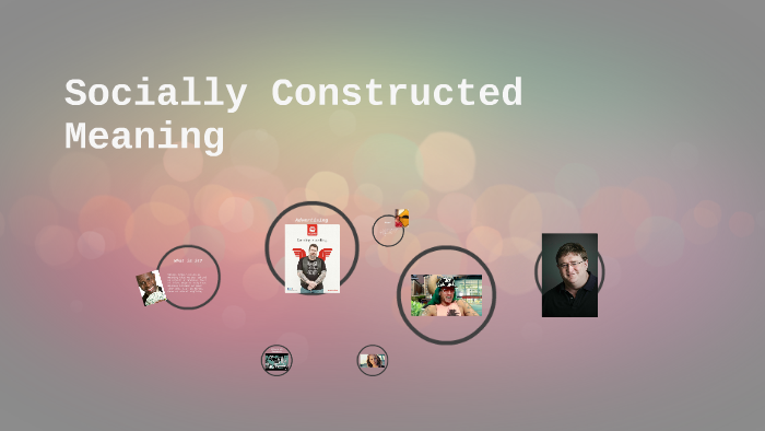 Socially Constructed Meaning by Matt Kloszynski on Prezi