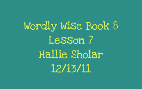 Wordly Wise Book 8 Lesson 7 Vocabulary by Hallie Sholar on Prezi