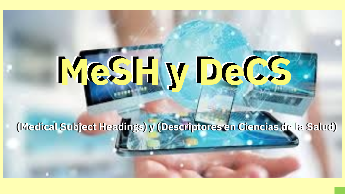 MeSH y DeCS by Alexandra espinoza on Prezi