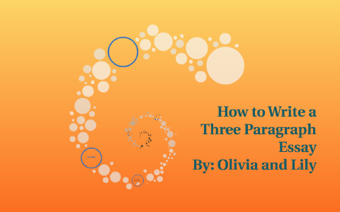 How to Write a Three Paragraph Essay by Olivia .D on Prezi