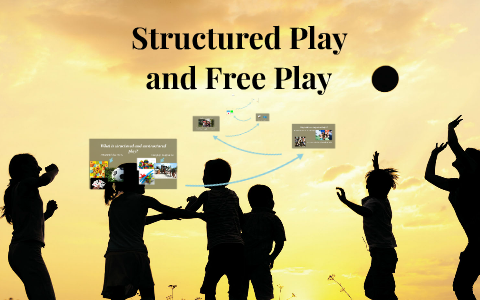 Structured and Unstructured Play by Latchmin Persaud on Prezi