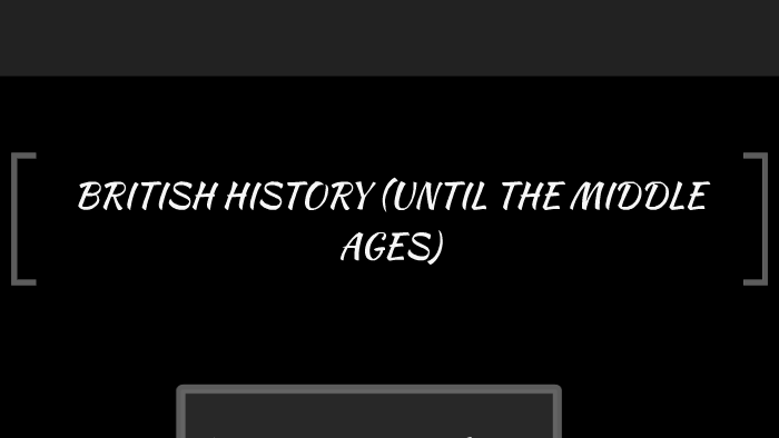 BRITISH HISTORY (UNTIL THE MIDDLE AGES) by Andres Camilo Rojas on Prezi