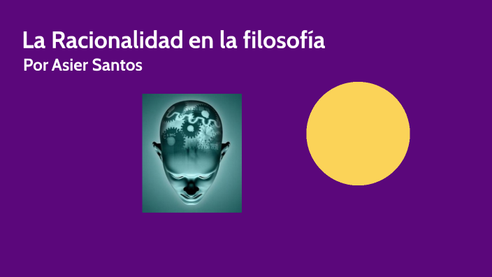 La Racionalidad en la filosofía by Asier Santos on Prezi