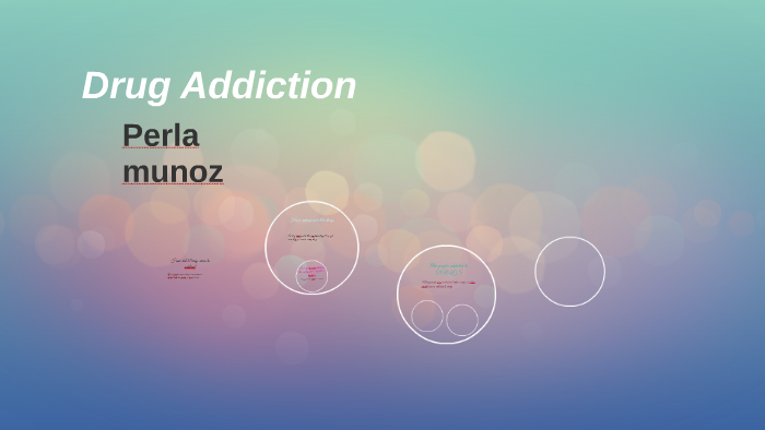 Drug Addiction by perla munoz on Prezi