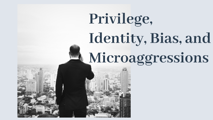 Understanding Privilege, Identity, Bias, and Microaggressions by avian ...