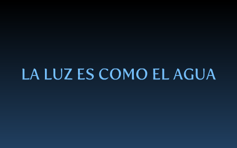 la luz es como el agua by nicolas houfer on Prezi