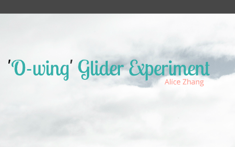 'O-wing' Glider Experiment by Alice Zhang on Prezi