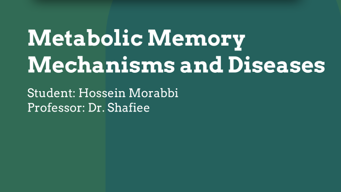 Metabolic Memory Mechanisms and Diseases by hossein morabbi on Prezi