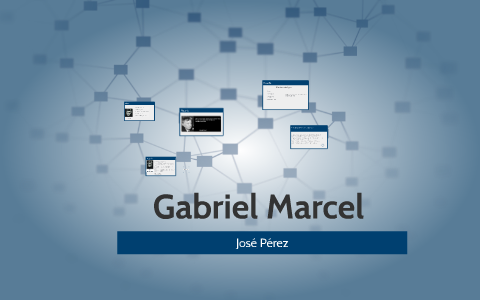 Gabriel Marcel by Jose Perez on Prezi
