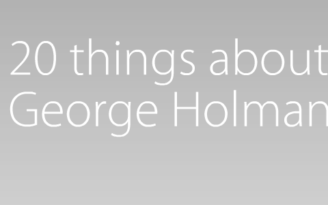 20 things about George Holman III by George Holman on Prezi